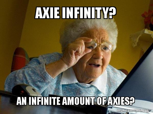 Axie infinity? An infinite amount of Axies? - Internet Grandma Meme ...