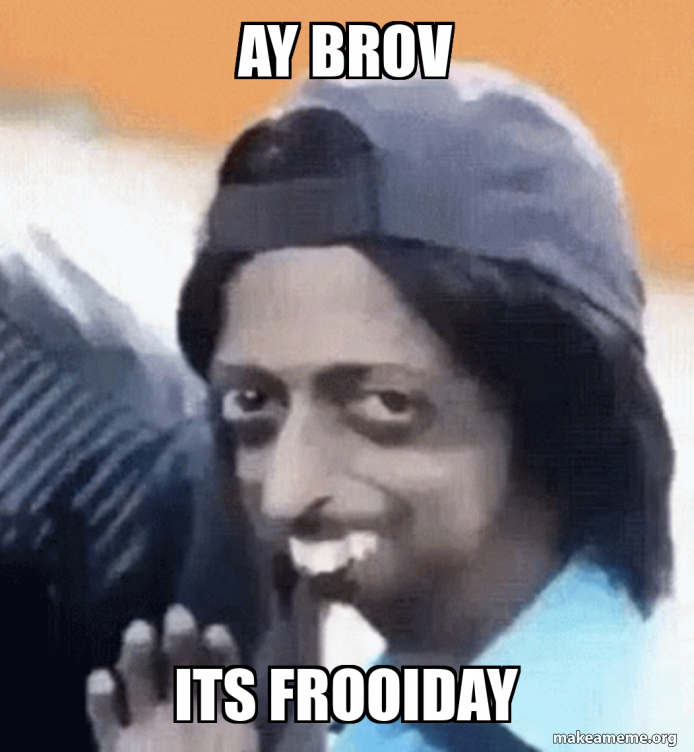 Ay brov its frooiday Meme Generator