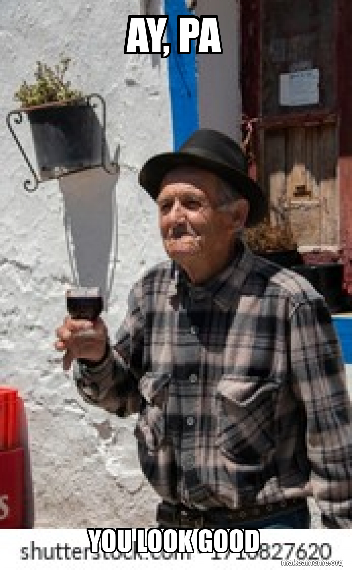 Ay, Pa You look good Meme Generator