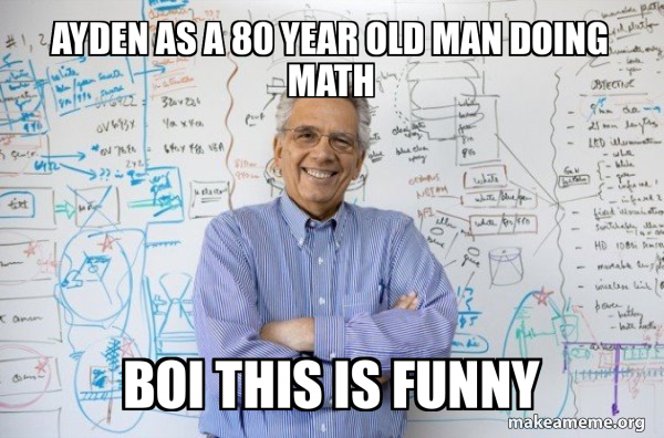 Ayden as a 80 year old man doing math boi this is funny - Good Guy ...