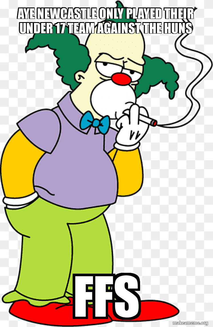 Aye newcastle only played their under 17 team against the huns FFS Meme ...