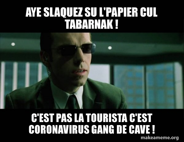 aye slaquez su l'papier cul tabarnak ! c'est pas la tourista c'est ...