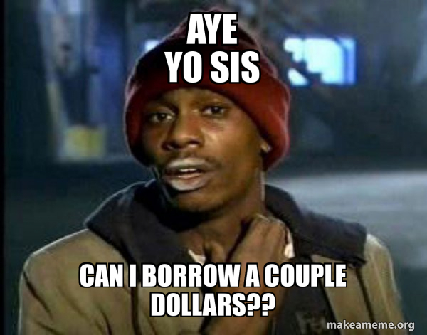 aye Yo sis can i borrow a couple dollars?? - Dave Chappelle Junkie Y'all Got Anymore of Meme ...