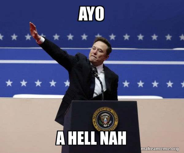 AYO a hell nah - Nazi Elon Meme Generator