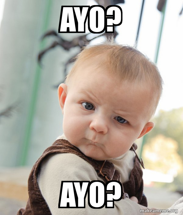 ayo? ayo? - Skeptical Baby Meme Generator