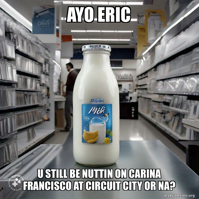 Ayo Eric U still be nuttin on Carina Francisco at circuit City or na ...