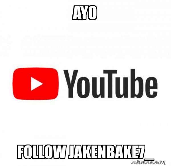 ayo follow jakenbake7_ - YouTube Meme Generator