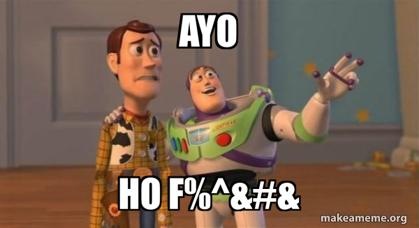 ayo ho f%^&& - Buzz and Woody (Toy Story) Meme Meme Generator