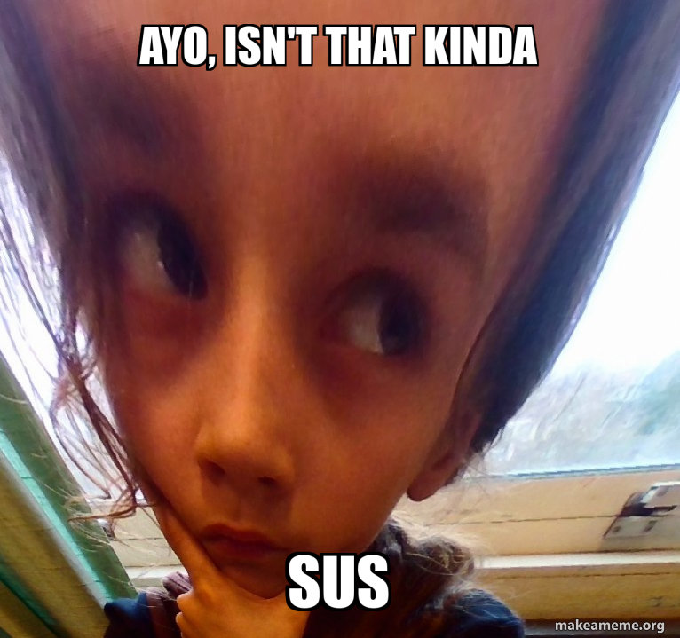ayo, isn't that kinda SUS - SUSSY BAKA Meme Generator