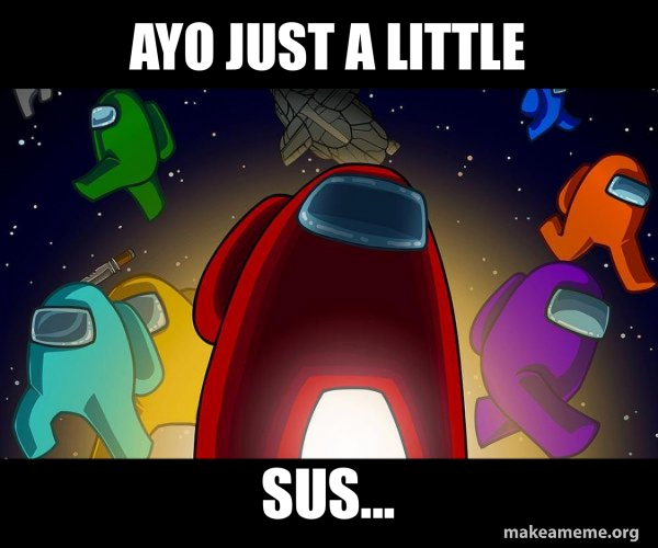 Ayo just a little Sus... - Among Us Meme Generator