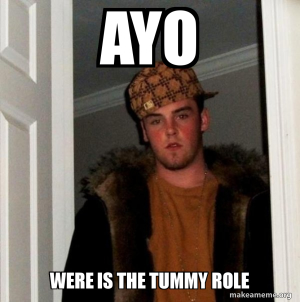 ayo were is the tummy role - Scumbag Steve Meme Generator