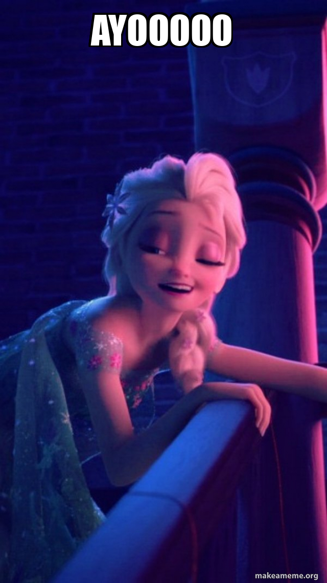 Ayooooo - Drunk Elsa Meme Generator