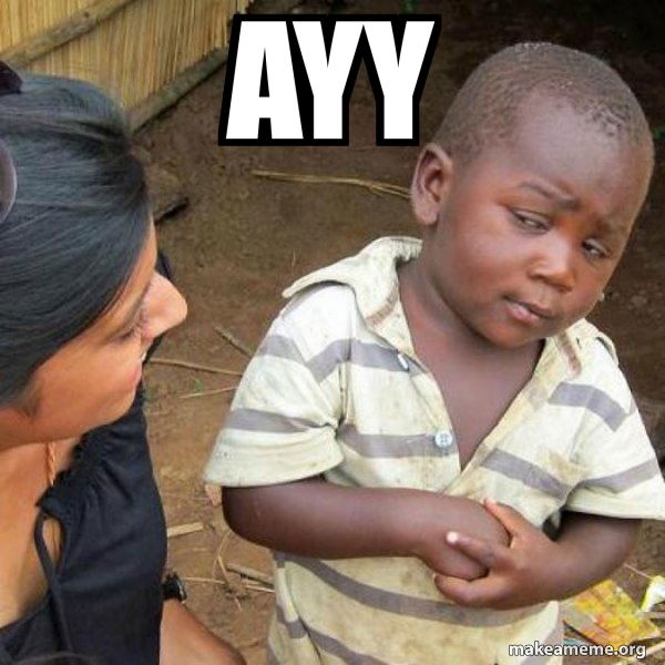 ayy - Skeptical Third World Kid Meme Generator