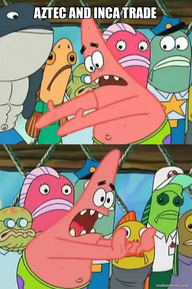 Aztec and Inca trade - Push It Somewhere Else Patrick Meme Generator