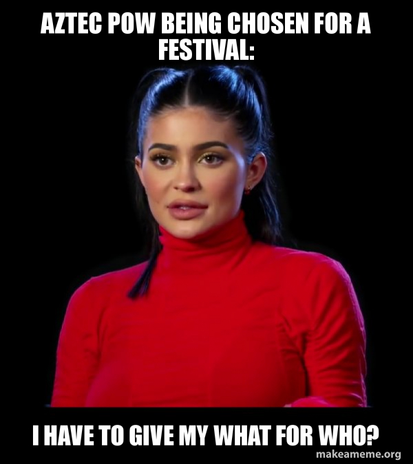 Aztec POW being chosen for a festival: I have to give my what for who ...