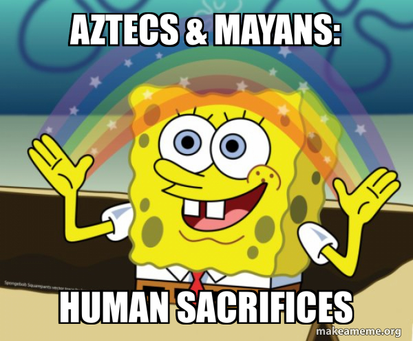 Aztecs & Mayans: Human Sacrifices - Rainbow Spongbob | Make a Meme