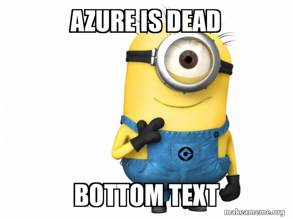 Azure is dead bottom text - Thoughtful Minion Meme Generator