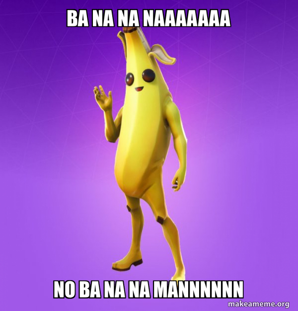Ba na na naaaaaaa No ba na na mannnnnn - Peely Meme Generator