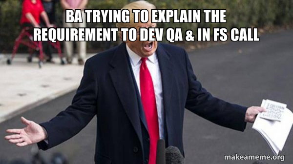 BA trying to explain the requirement to dev qa & in FS call - Trump ...