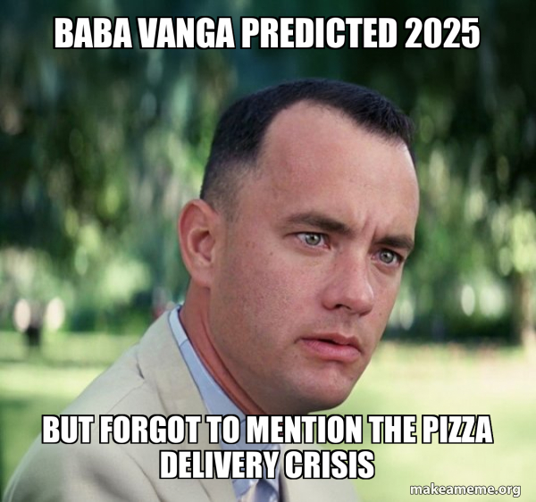 Baba Vanga predicted 2025 But forgot to mention the pizza delivery ...