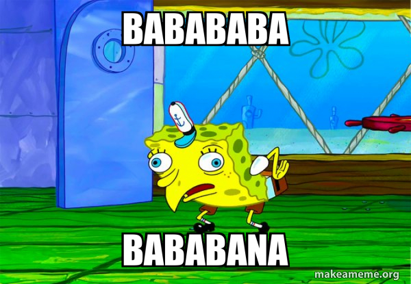 babababa bababana - Mocking SpongeBob Meme Generator
