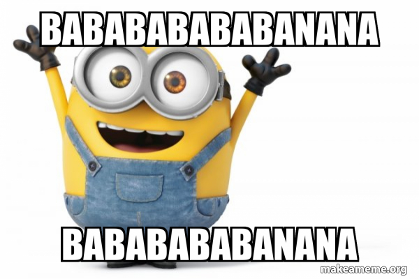 Babababababanana bababababanana - Happy Minion Meme Generator