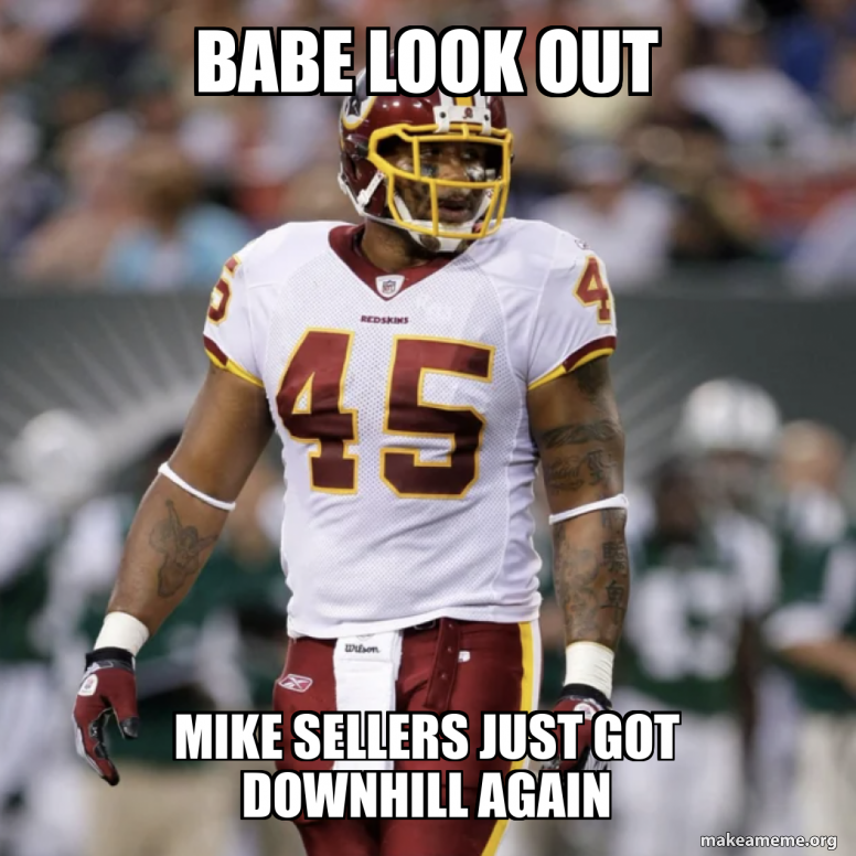 babe look out mike sellers just got downhill again Meme Generator