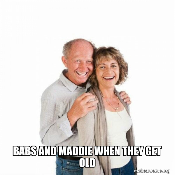 Babs and Maddie when they get old - Scumbag Baby Boomer Meme Generator