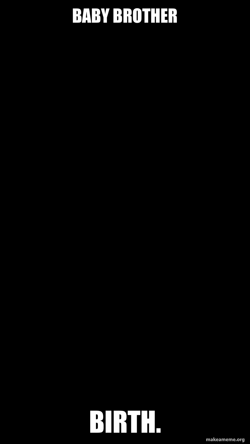 BABY BROTHER birth. Meme Generator