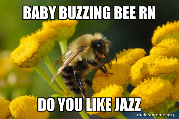 Baby buzzing bee rn do you like jazz - Good Guy Bee Meme Generator