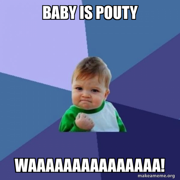 Baby Pout Memes Meme Creator Funny When Someone In The Town's Had A