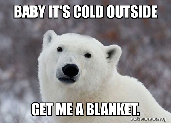 Baby It's Cold Outside Get me a blanket. - Popular Opinion Polar Bear ...