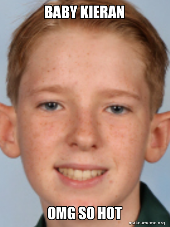 BABY KIERAN OMG SO HOT Meme Generator
