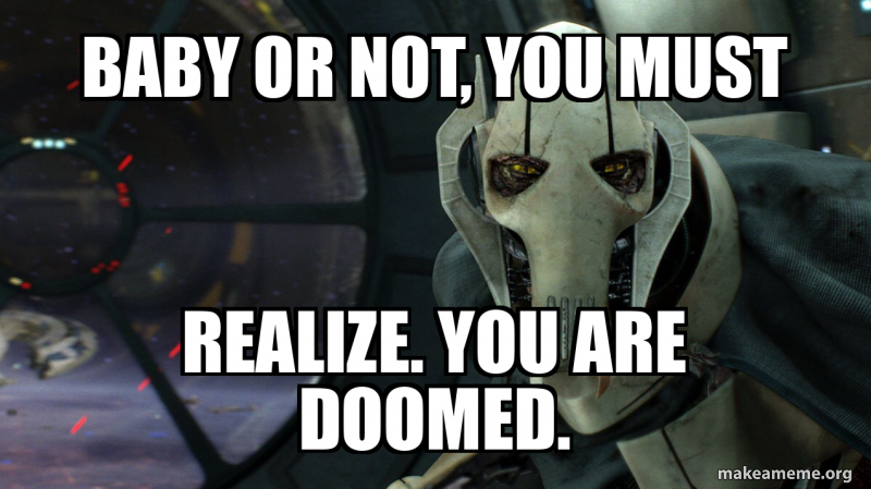 Baby or not, you must Realize. You are doomed. Meme Generator