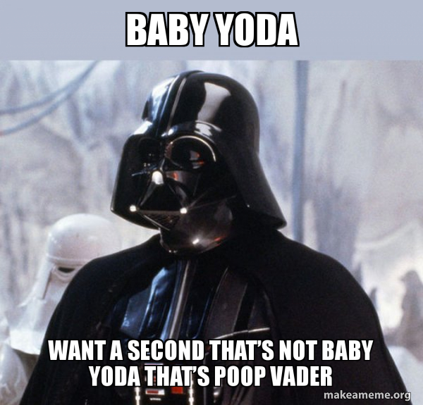 baby yoda Want a second thatâ€™s not baby yoda thatâ€™s poop Vader ...