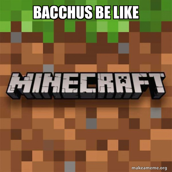 Bacchus be like - Minecraft Meme Generator