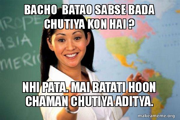 Bacho batao Sabse bada chutiya kon hai ? Nhi pata. Mai batati hoon ...