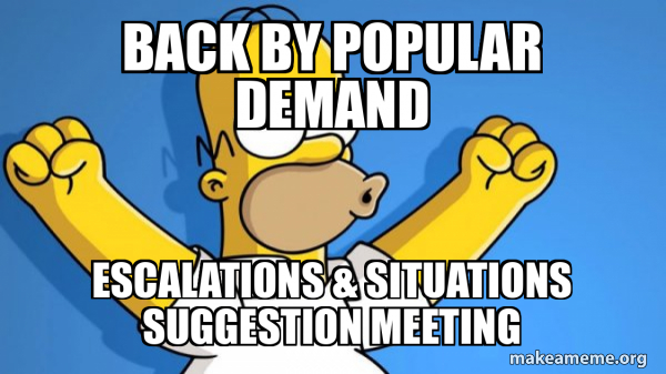 Back by popular demand Escalations & Situations Suggestion Meeting ...