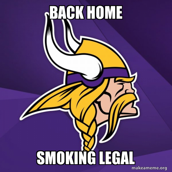 back home smoking legal - Minnesota Vikings Meme Generator