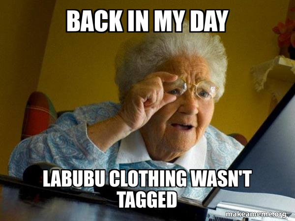 back in my day labubu clothing wasn't tagged - Internet Grandma Meme ...