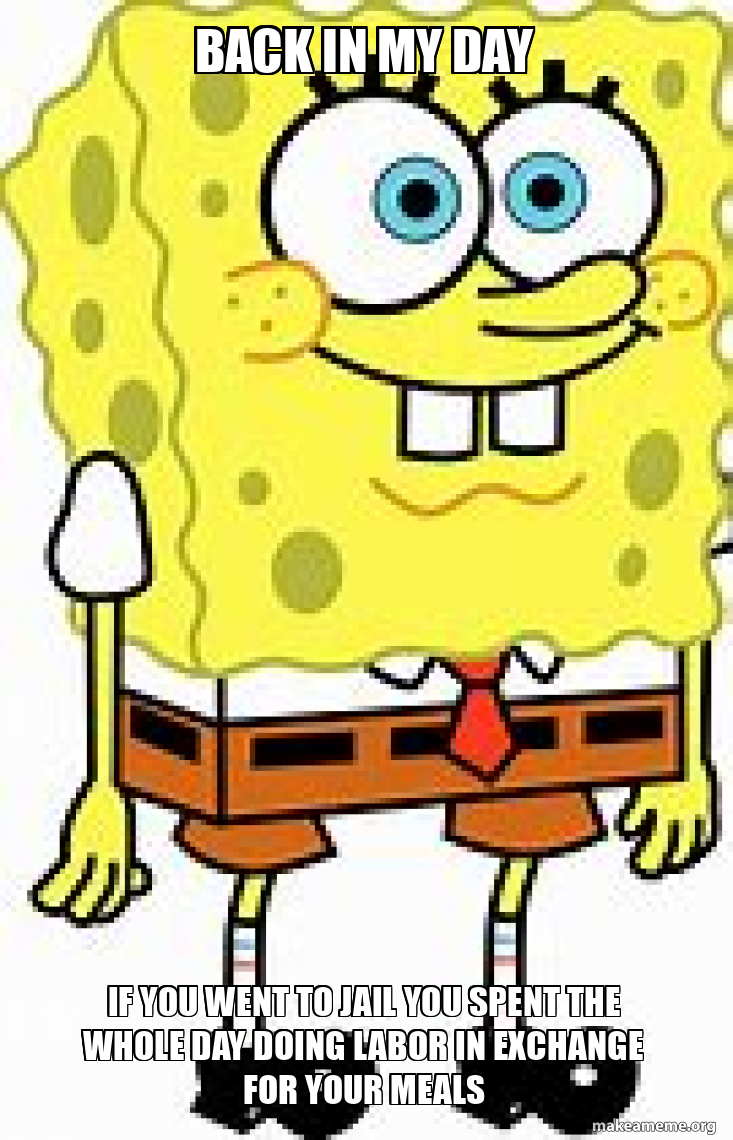 Back in my day if you went to jail you spent the whole day doing labor ...