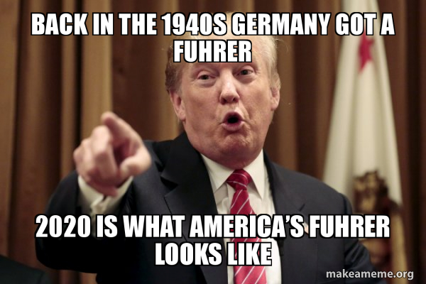 Back in the 1940s Germany got a Fuhrer 2020 is what Americaâ€™s Fuhrer ...