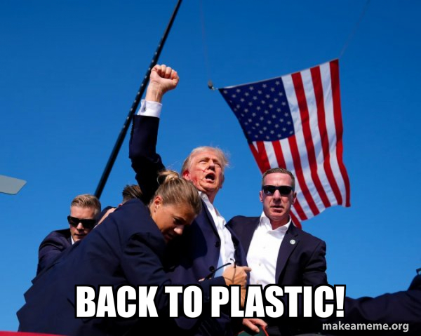 BACK TO PLASTIC! - Trump Fist Meme Generator