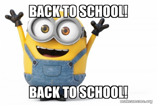 Back to school! Back to school! - Happy Minion Meme Generator