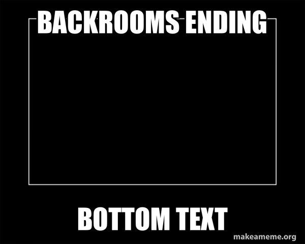 Backrooms ending Bottom Text - Motivational Meme Meme Generator