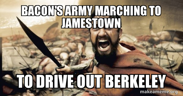Bacon's Army marching to Jamestown to drive out Berkeley - The 300 Meme ...