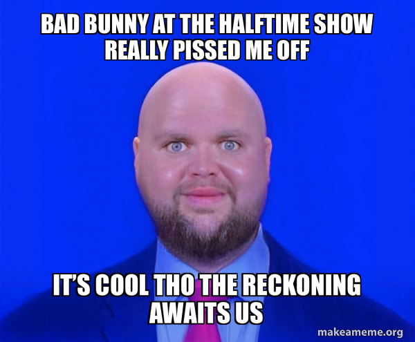 Bad bunny at the halftime show really pissed me off It’s cool tho the ...
