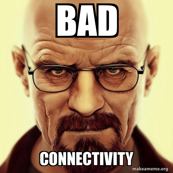 BAD connectivity - Walter White Breaking Bad Meme Generator