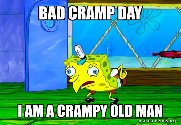 Bad Cramp Day I am a crampy old man - Mocking SpongeBob Meme Generator