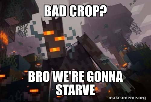 BAD CROP? BRO WE'RE GONNA STARVE Meme Generator